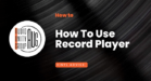 How To Use Record Player: A Step By Step Guide